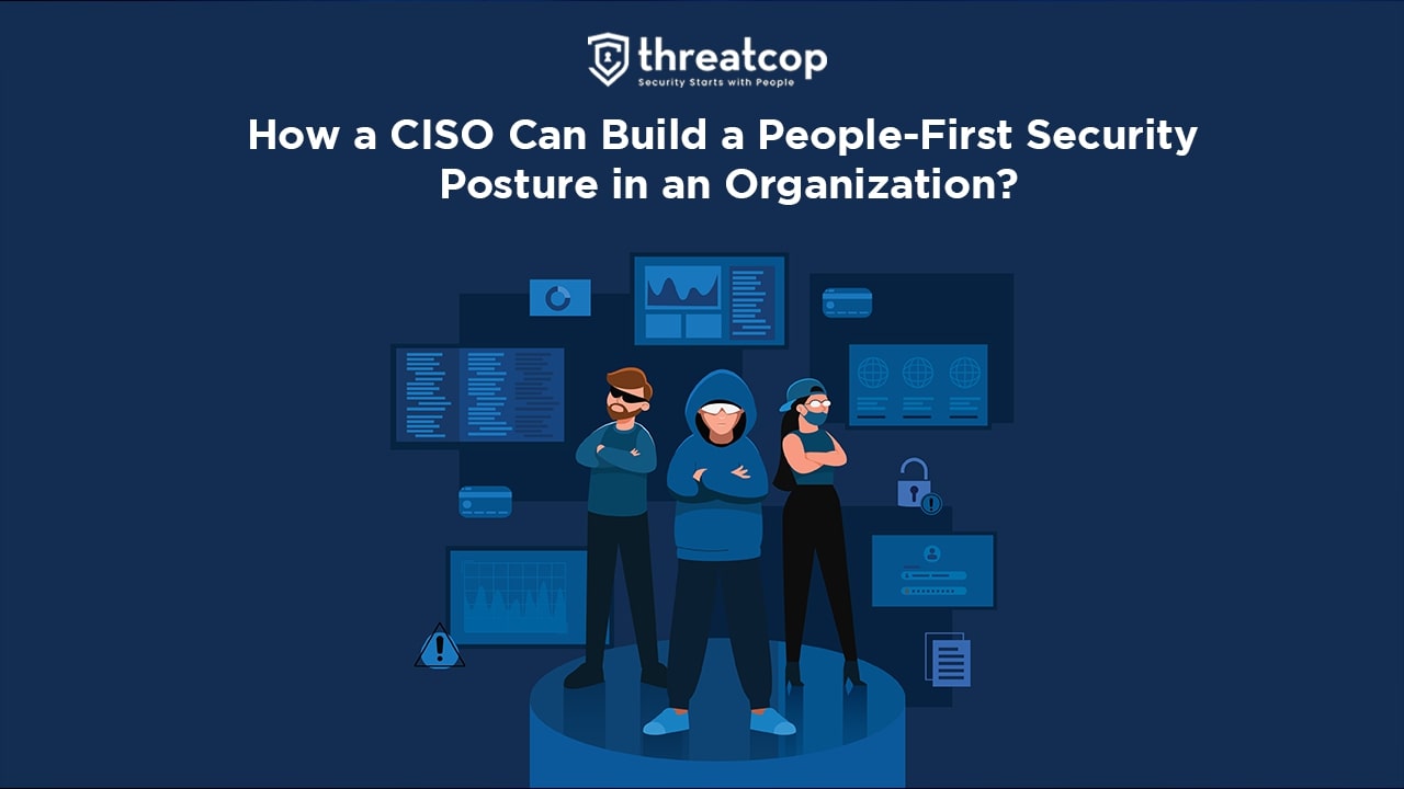 How a CISO Can Build a People-First Security Posture in an Organization?