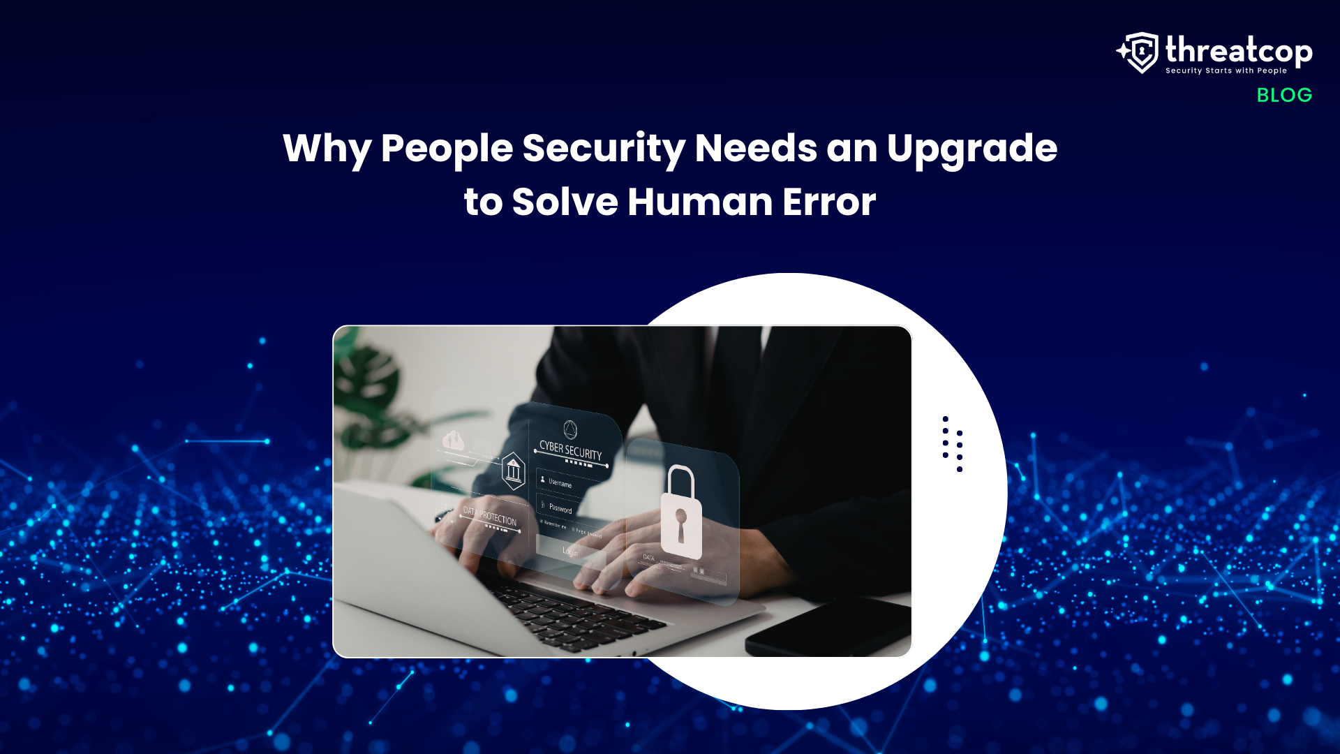 Why People Security Needs an Upgrade in Cybersecurity to Reduce Human Error