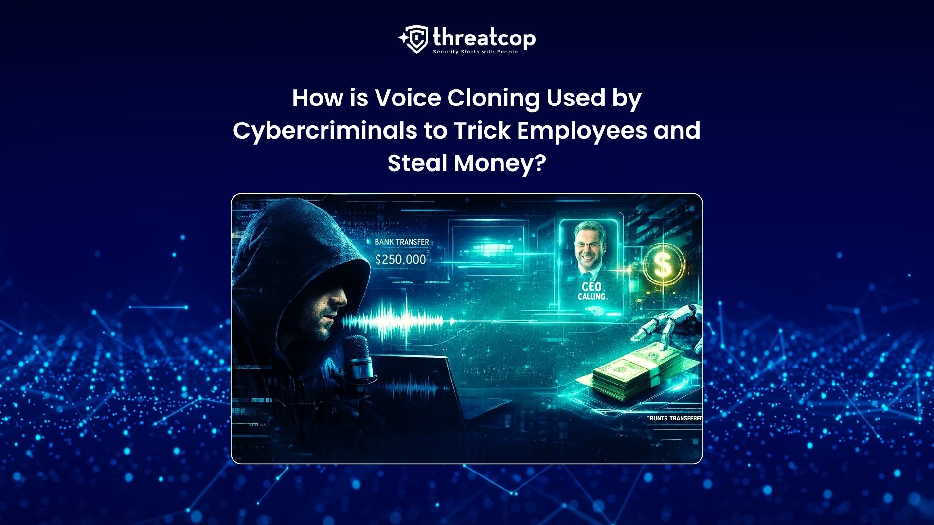 How Is Voice Cloning Used by Cybercriminals and Why It Works